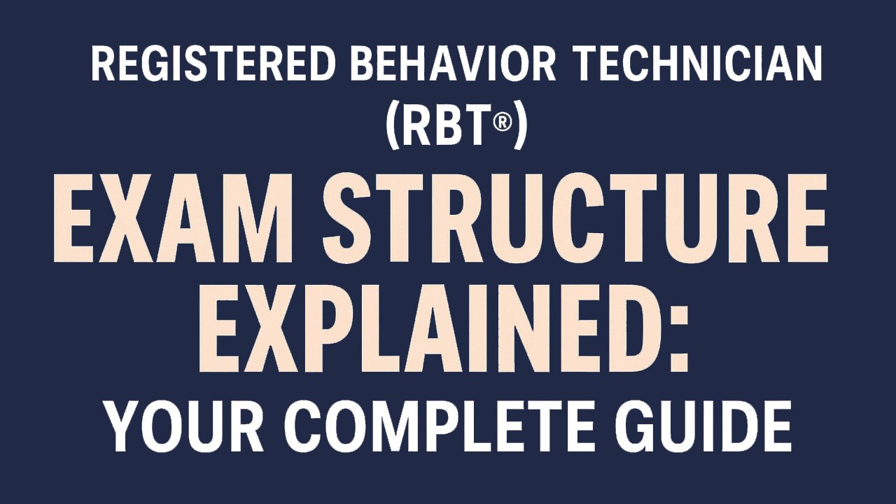 Registered Behavior Technician (RBT®) Exam Structure Explained: Your ...